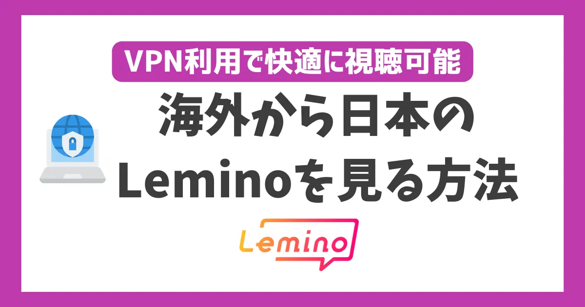 海外から日本のLeminoを見る方法！VPN利用で快適に視聴可能 | WEBパイロット