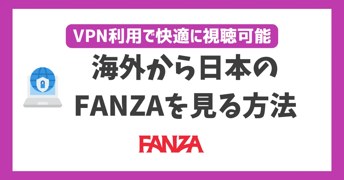 海外からFANZAを見る方法！VPN利用でアクセスやログインは可能 | WEBパイロット
