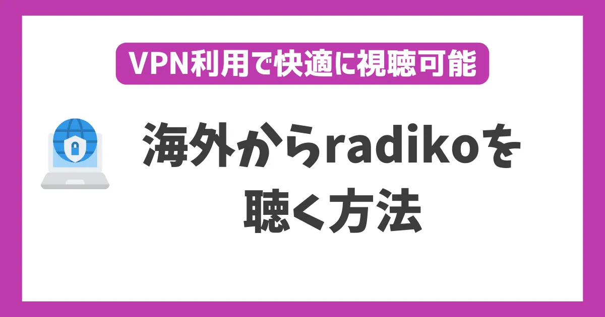 海外からradikoを使う・聴く方法！VPNで簡単に日本のラジオを聞くことができる | WEBパイロット