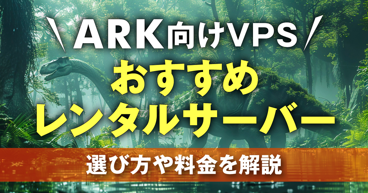 ARK向けおすすめのレンタルサーバー(VPS)5選を徹底比較！選び方や料金を解説 | WEBパイロット