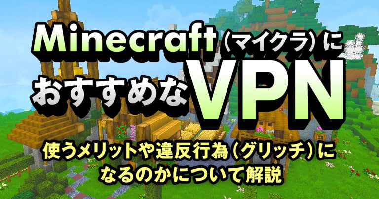 Minecraft(マイクラ)におすすめなVPN ！使うメリットや違反行為(グリッチ)になるのかについて解説 | WEBパイロット