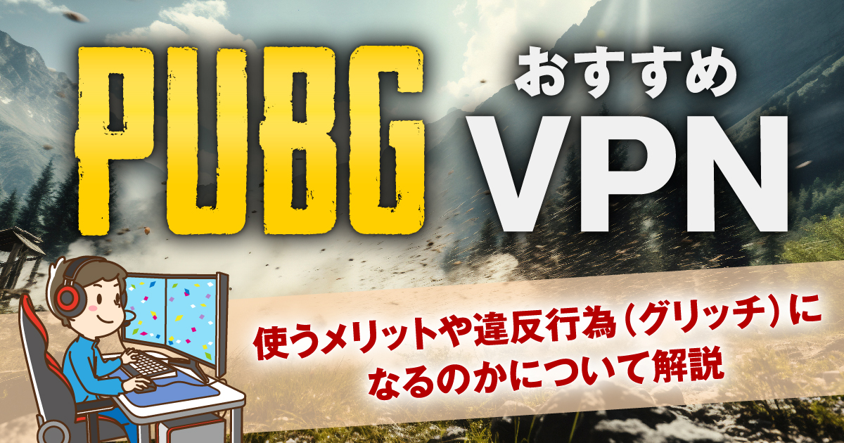 PUBGにおすすめなVPN4選！使うメリットや違反行為（グリッチ）になるのかについて解説 | WEBパイロット