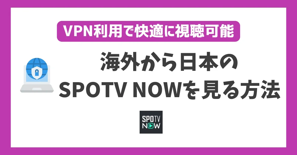 海外からSPOTV NOWを見る方法！VPNで簡単にスポーツ中継が見れる | WEBパイロット