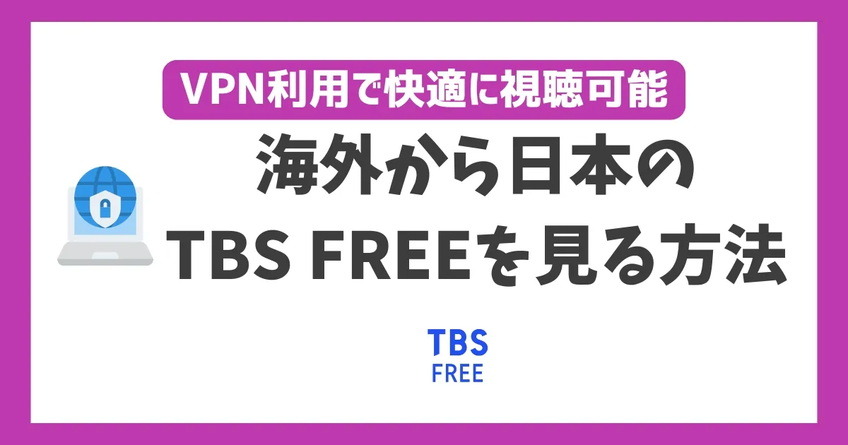 海外からTBS FREEを見る方法！VPNで簡単にTBS番組を視聴できる | WEBパイロット