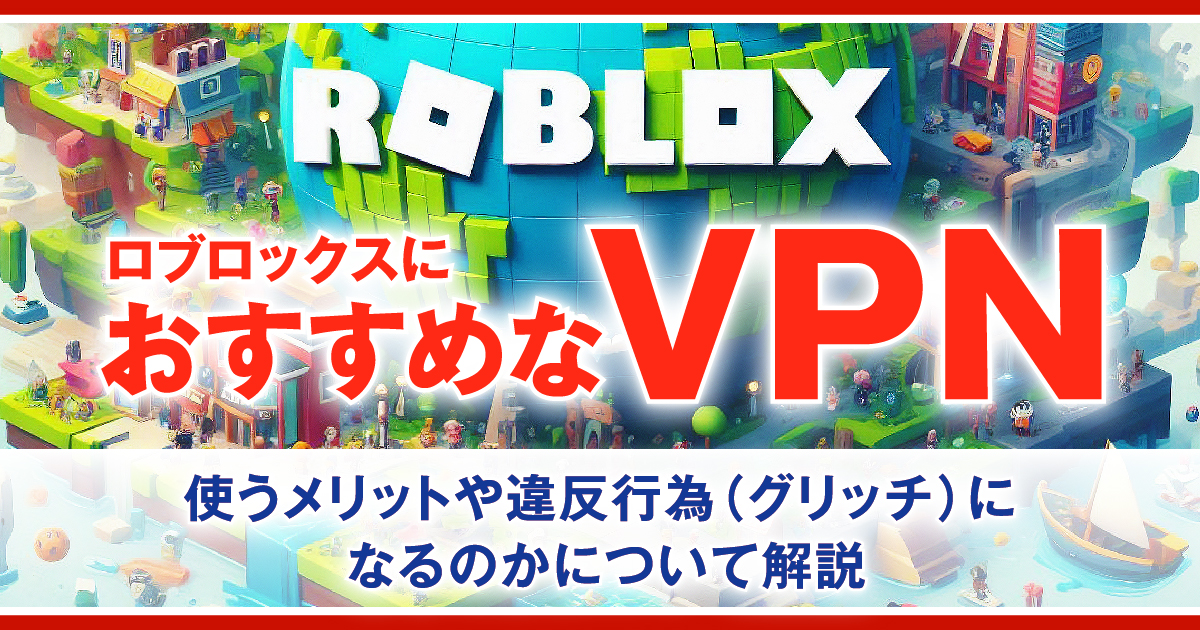 RobloxにおすすめなVPN4選！使うメリットや違反行為(グリッチ)になるのかについて解説 | WEBパイロット